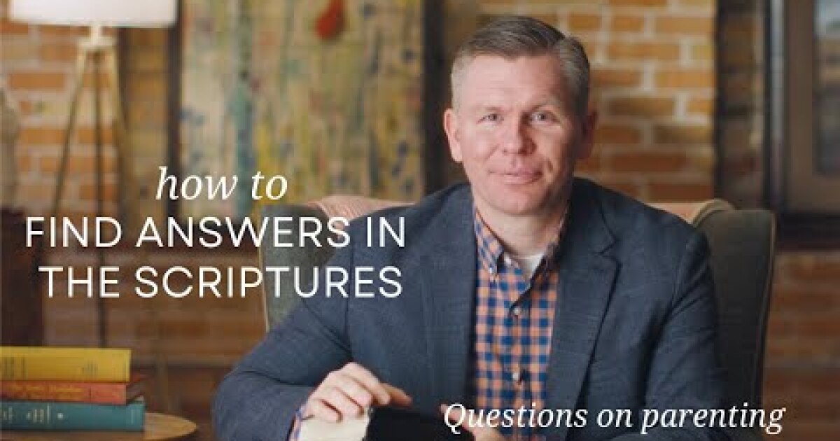 How to find answers in the scriptures: questions on parenting - LDS Living