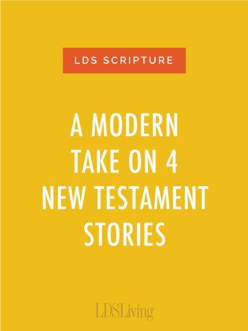 A Modern Take on Four New Testament Stories - LDS Living
